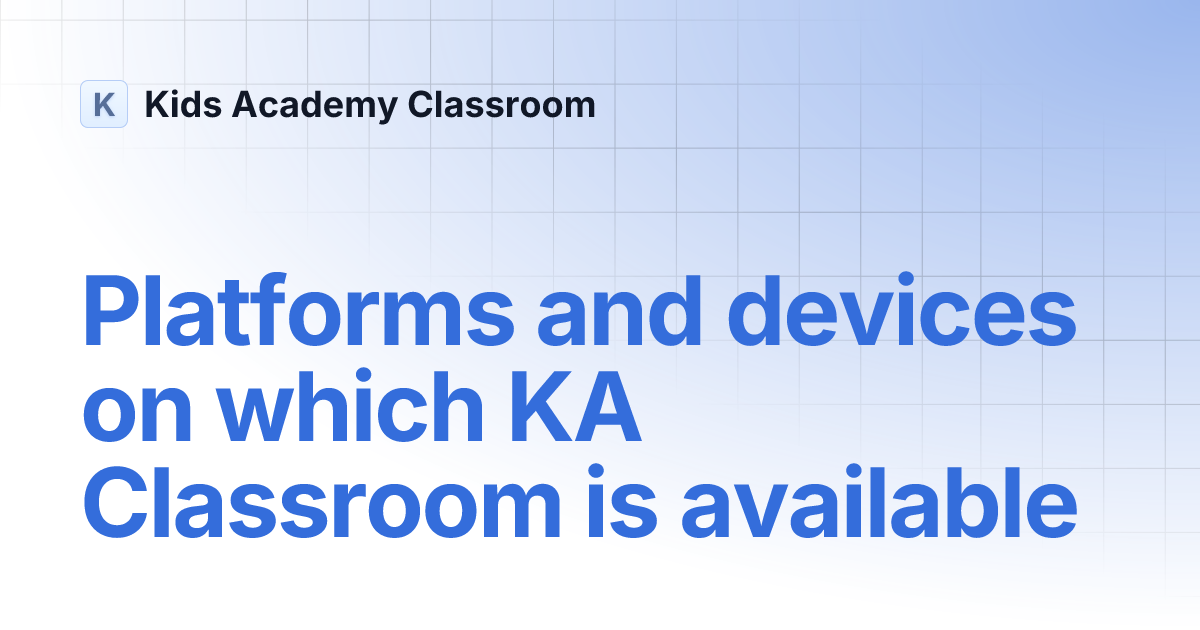 Platforms and devices on which KA Classroom is available | Kids Academy ...