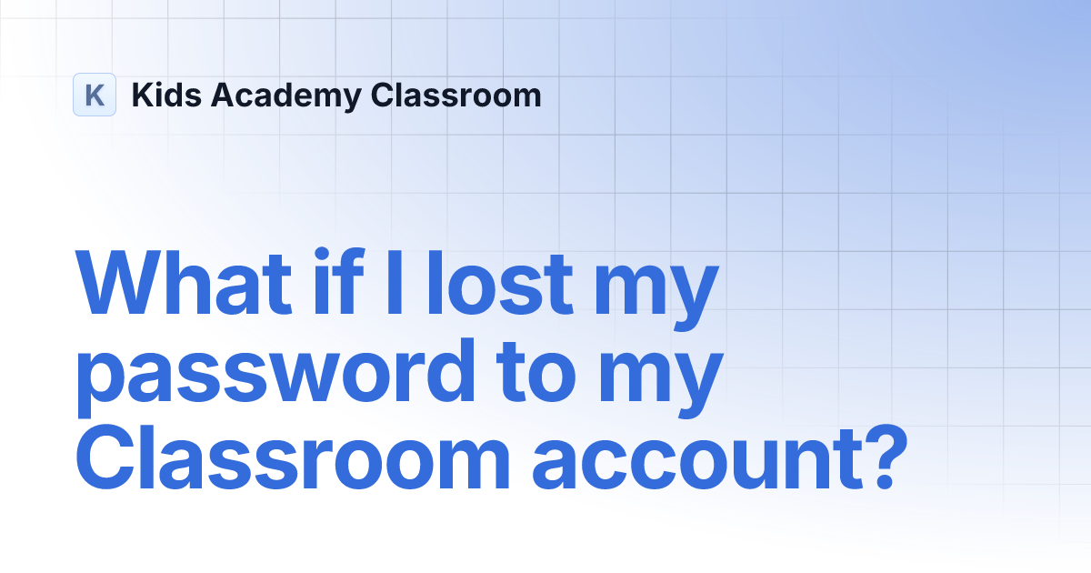 What if I lost my password to my Classroom account? | Kids Academy Classroom