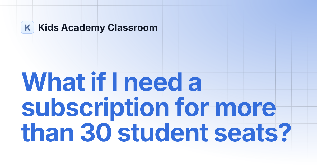 What if I need a subscription for more than 30 student seats? | Kids ...