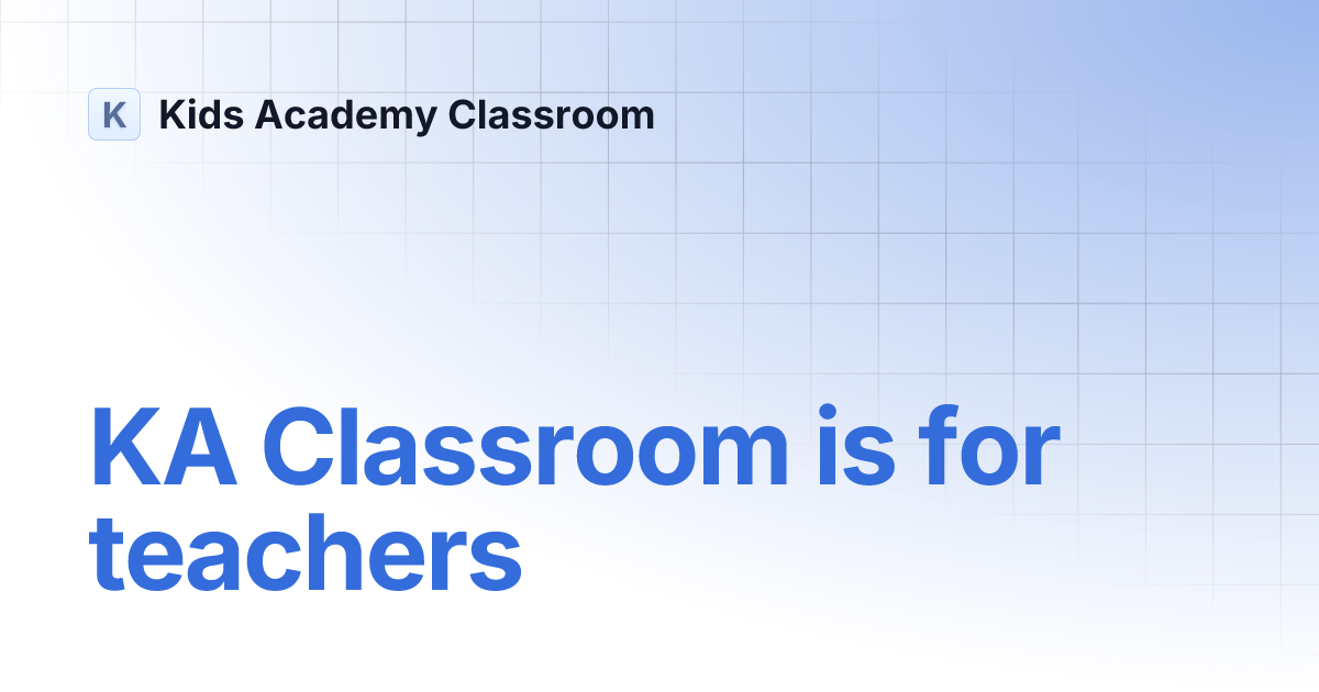 KA Classroom is for teachers | Kids Academy Classroom
